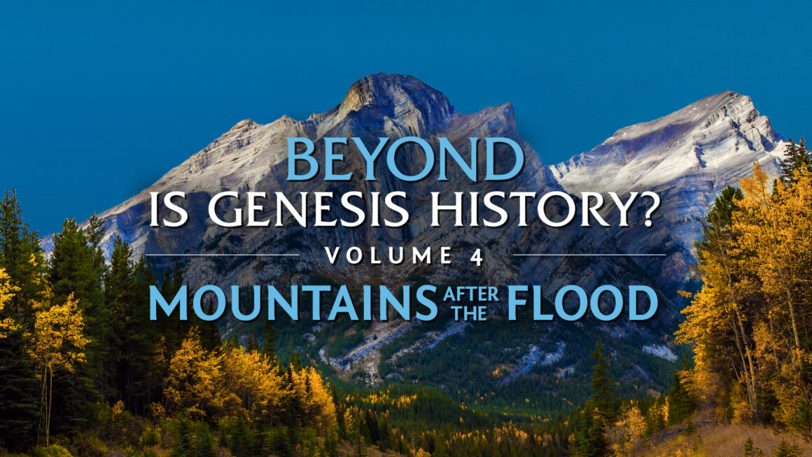 Beyond Is Genesis History? Vol 4 : Mountains After the Flood